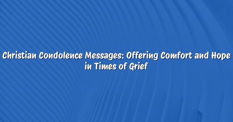 Christian Condolence Messages: Offering Comfort and Hope in Times of Grief - Best Wishes & Messages
