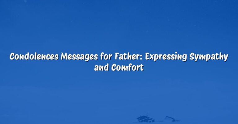 Condolences Messages for Father: Expressing Sympathy and Comfort - Best ...