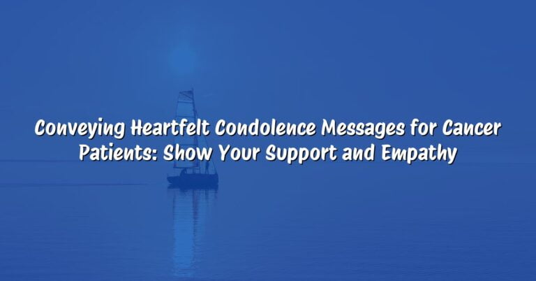 Conveying Heartfelt Condolence Messages for Cancer Patients: Show Your Support and Empathy ...
