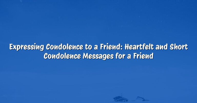 Expressing Condolence to a Friend: Heartfelt and Short Condolence ...